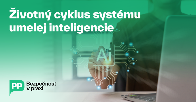 Bezpečnost v praxi - Životný cyklus systému umelej inteligencie